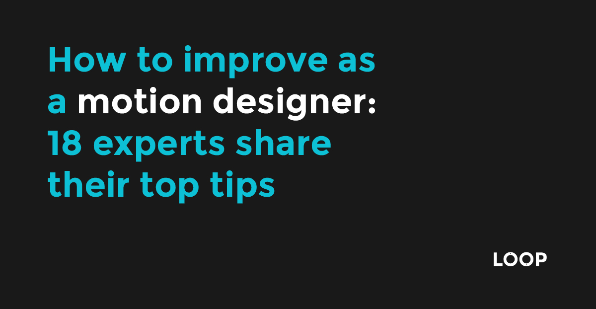 How to improve as a motion designer: 19 expert motion designers share ...