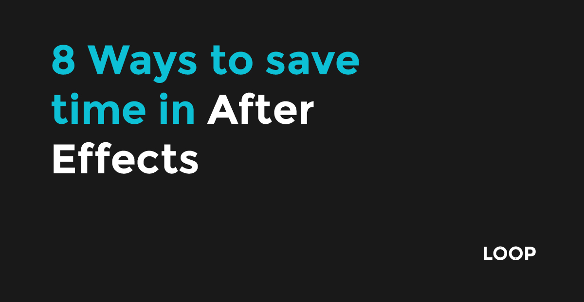 8 Ways to save time in After Effects