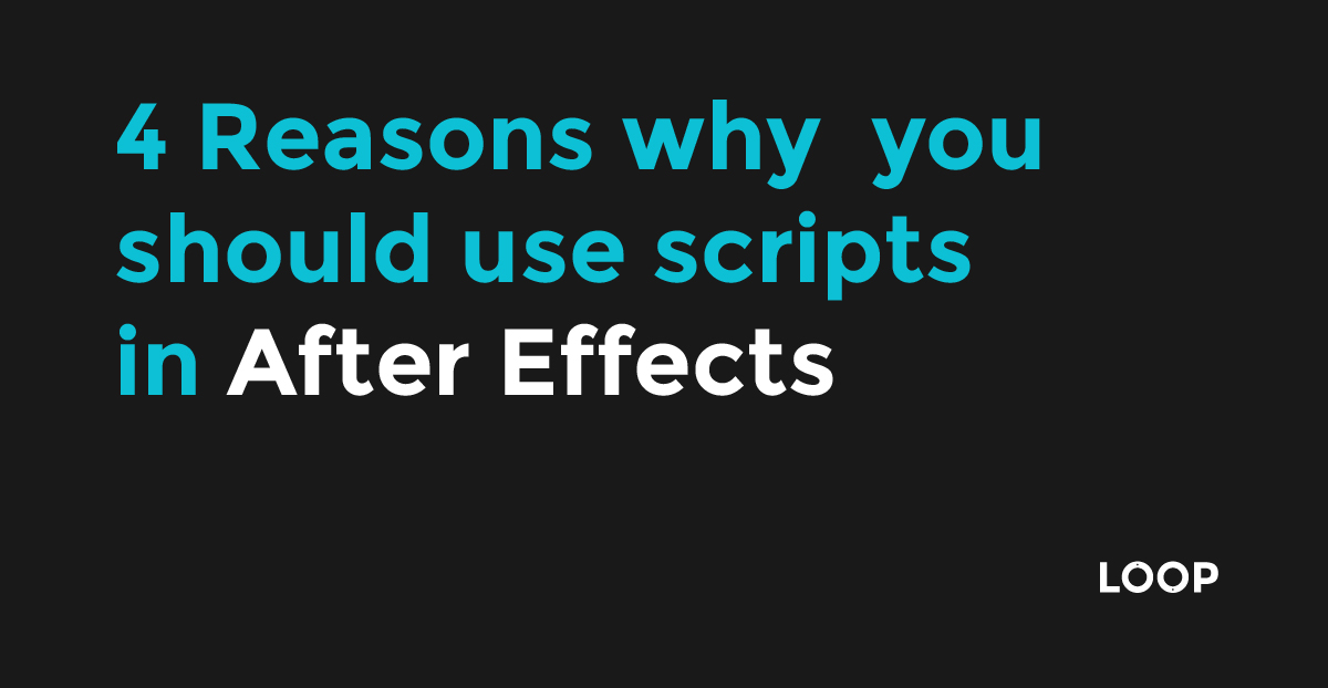 4 reasons why you should use After Effects scripts in your motion workflow